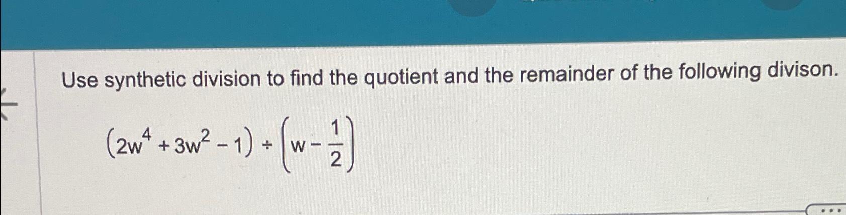 Solved Use synthetic division to find the quotient and the | Chegg.com