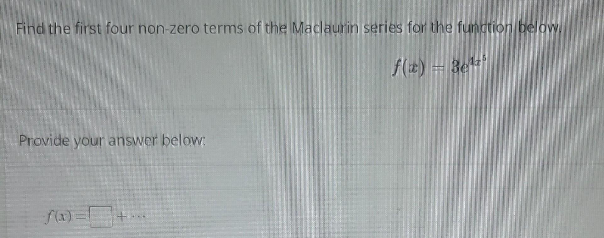 Solved Find the first four non-zero terms of the Maclaurin | Chegg.com