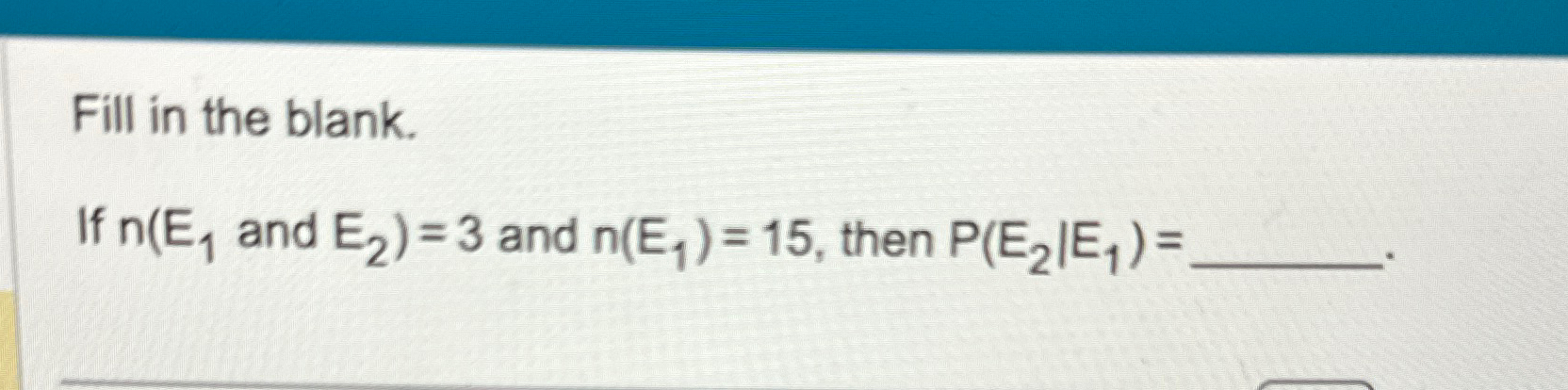 Solved Fill in the blank.If and (:E2} ﻿and n(E1)=15, ﻿then | Chegg.com