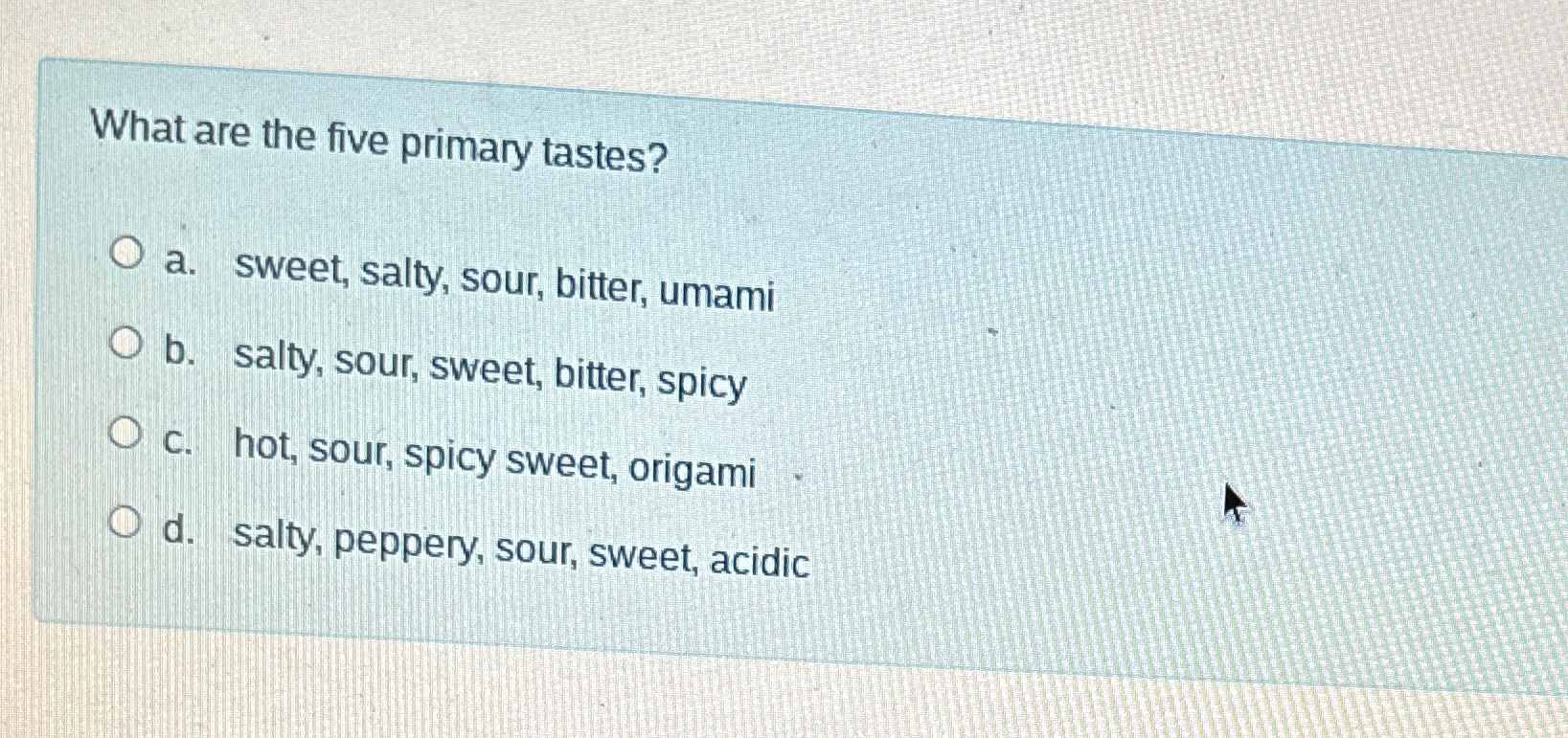 Solved What are the five primary tastes?a. ﻿sweet, salty, | Chegg.com
