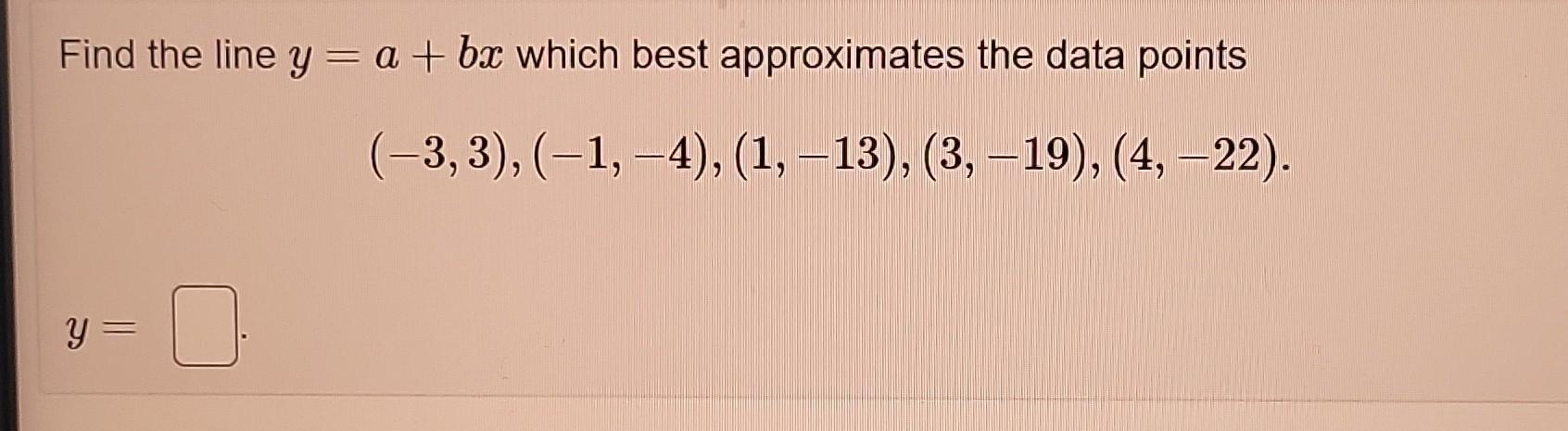 Solved Find the line y=a+bx which best approximates the data | Chegg.com