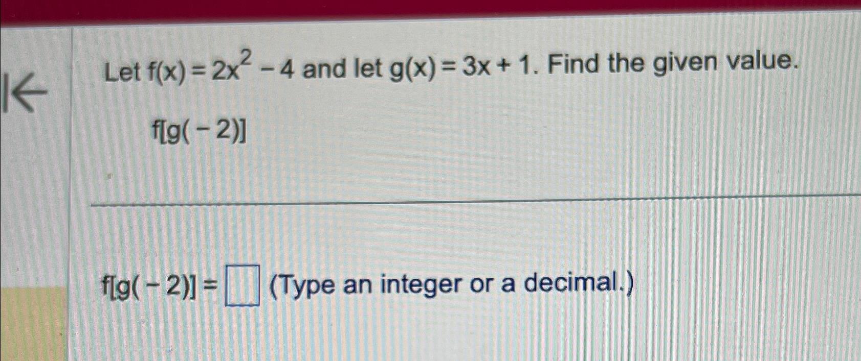 Solved Let f(x)=2x2-4 ﻿and let g(x)=3x+1. ﻿Find the given | Chegg.com