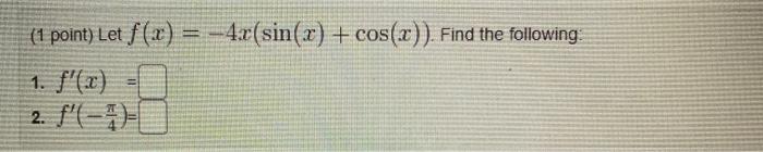Solved (1 point) Let f(x) = - 4x(sin(x) + cos(x)). | Chegg.com