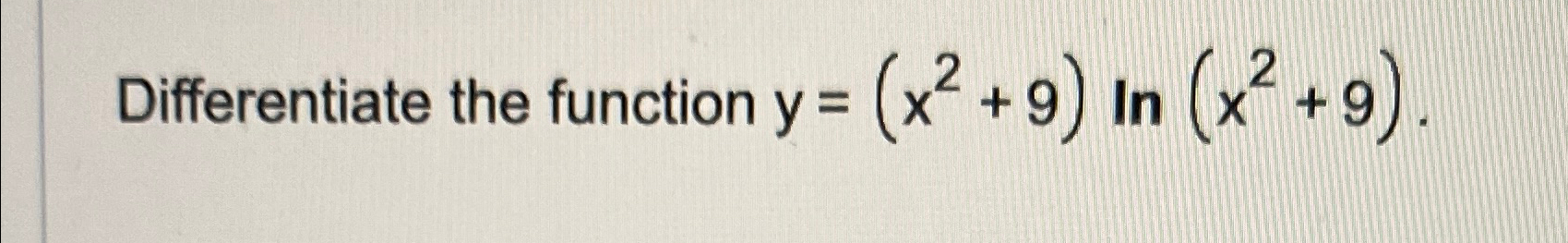 Solved Differentiate the function y=(x2+9)ln(x2+9) | Chegg.com