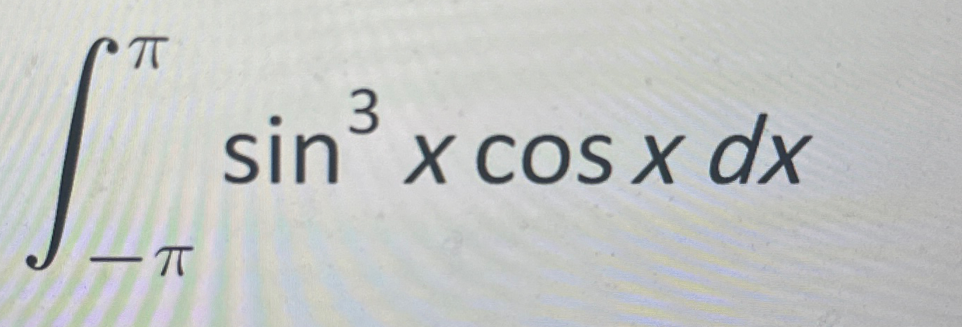 Solved ∫-ππsin3xcosxdx ﻿Solve using trig integrals | Chegg.com