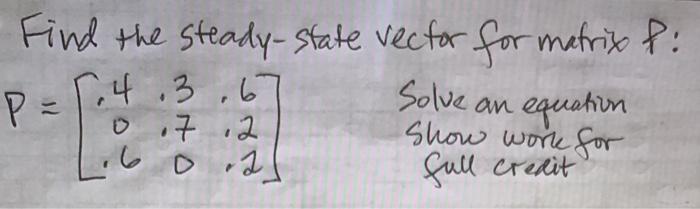 Solved Find the steady-state vector for matrix P: P=1.4.3.6 | Chegg.com