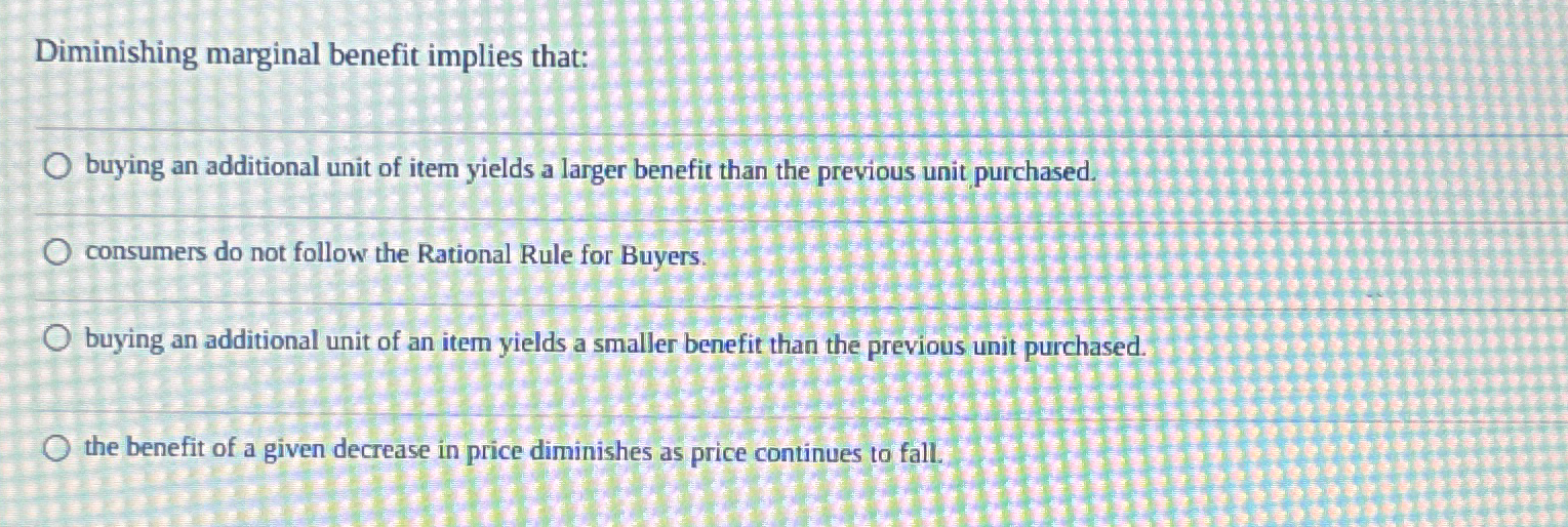 Solved Diminishing marginal benefit implies that:buying an | Chegg.com