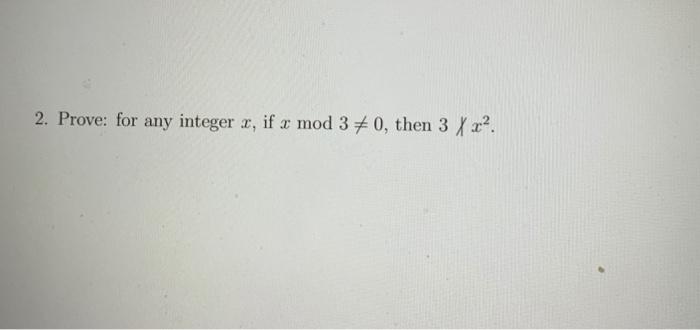 Solved 2. Prove: for any integer x, if x mod 3 #0, then 3 X | Chegg.com