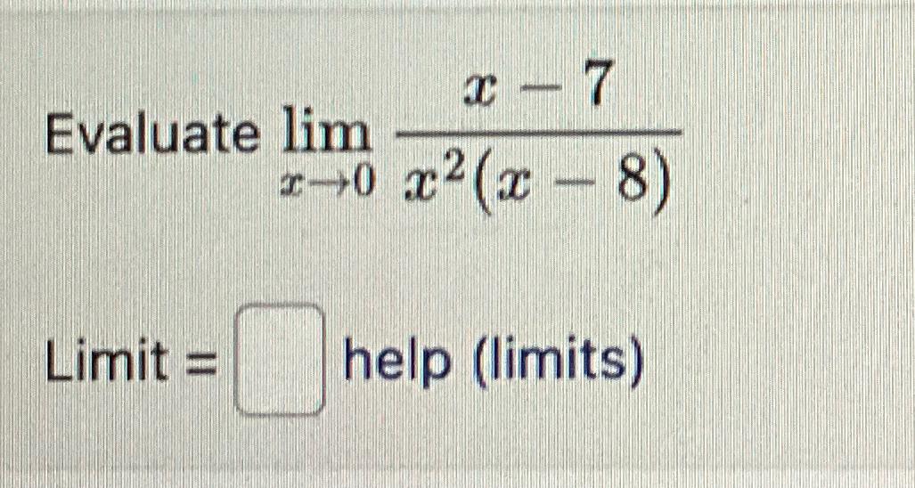 Solved Evaluate limx→0x-7x2(x-8) ﻿Limit = ﻿help (limits) | Chegg.com