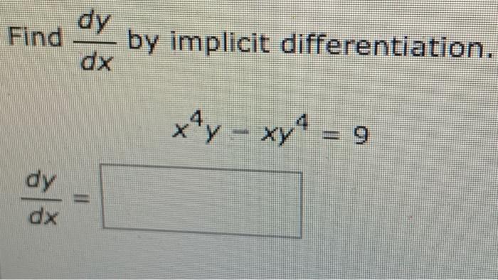 Solved Find dxdy by implicit differentiation. x4y−xy4=9 | Chegg.com