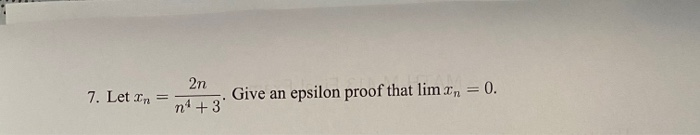 Solved 7. Let In = 2n 1. Give an epsilon proof that lim xin | Chegg.com