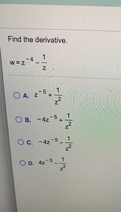 Solved Find the derivative. 1 W = Z ---- O A. z 5 + 1 z? OB. | Chegg.com