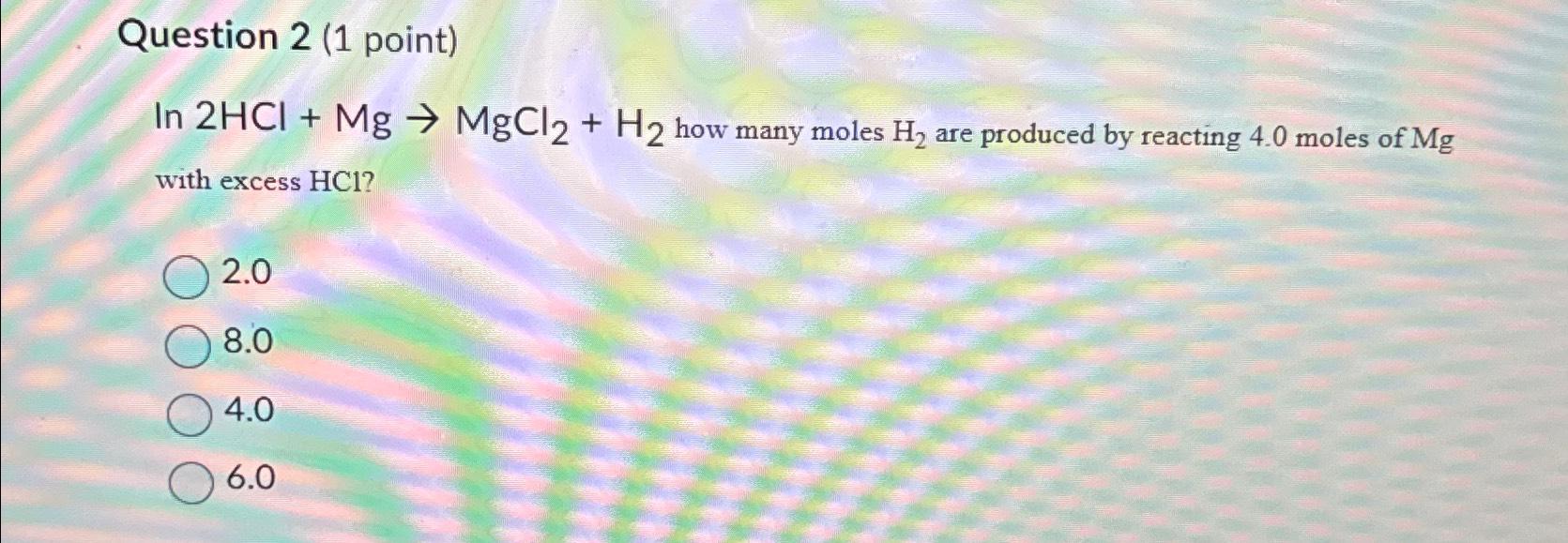 Solved Question 2 (1 ﻿point)In 2HCl+Mg→MgCl2+H2 ﻿how many | Chegg.com