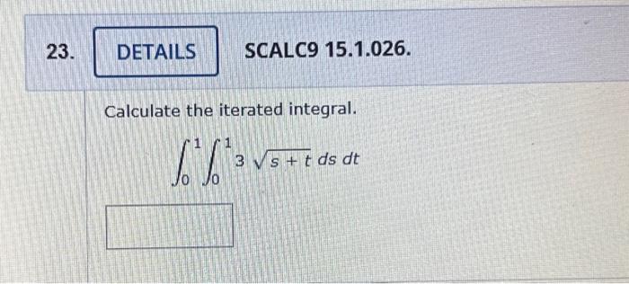 Solved Calculate the iterated integral. ∫01∫013s+tdsdt | Chegg.com