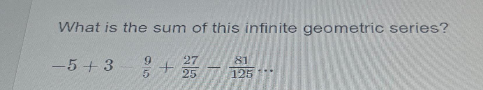 Solved What Is The Sum Of This Infinite Geometric