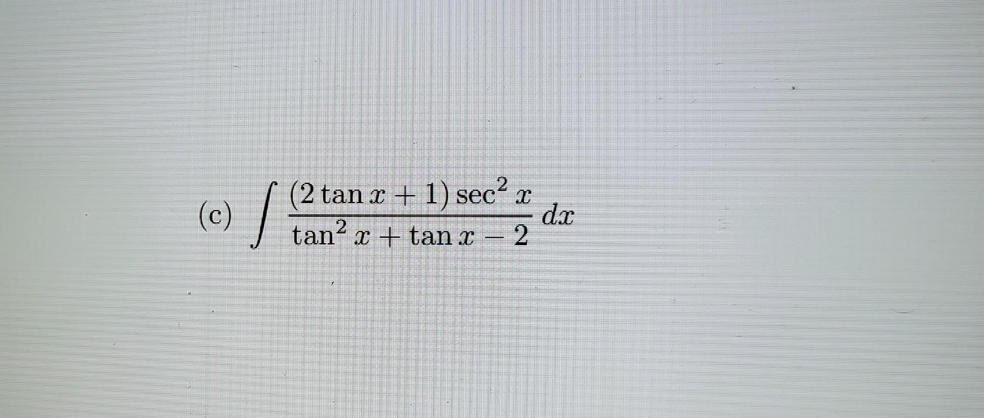 Solved (c) ∫tan2x+tanx−2(2tanx+1)sec2xdx | Chegg.com