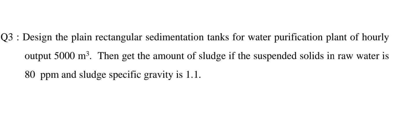 Solved Q3 : Design the plain rectangular sedimentation tanks | Chegg.com