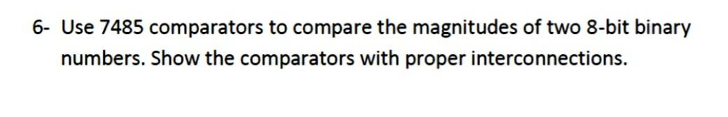 Solved 6- Use 7485 comparators to compare the magnitudes of | Chegg.com