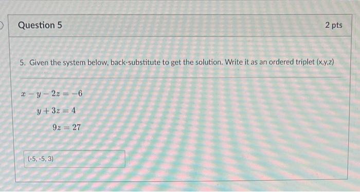 Solved 5. Given the system below, back-substitute to get the | Chegg.com