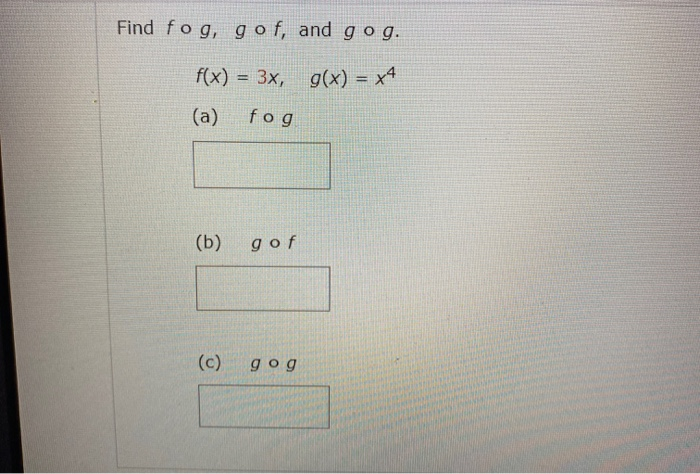 Solved Find fog, gof, and gog. f(x) = 3x, g(x) = x4 (a) fog | Chegg.com