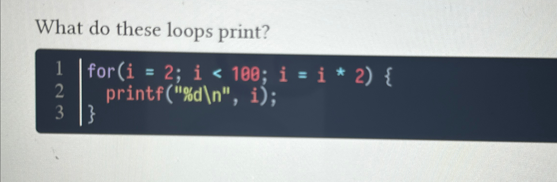 Solved What do these loops print?)=2;i