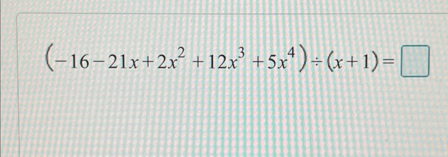 (-16-21x+2x2+12x3+5x4)÷(x+1)= | Chegg.com