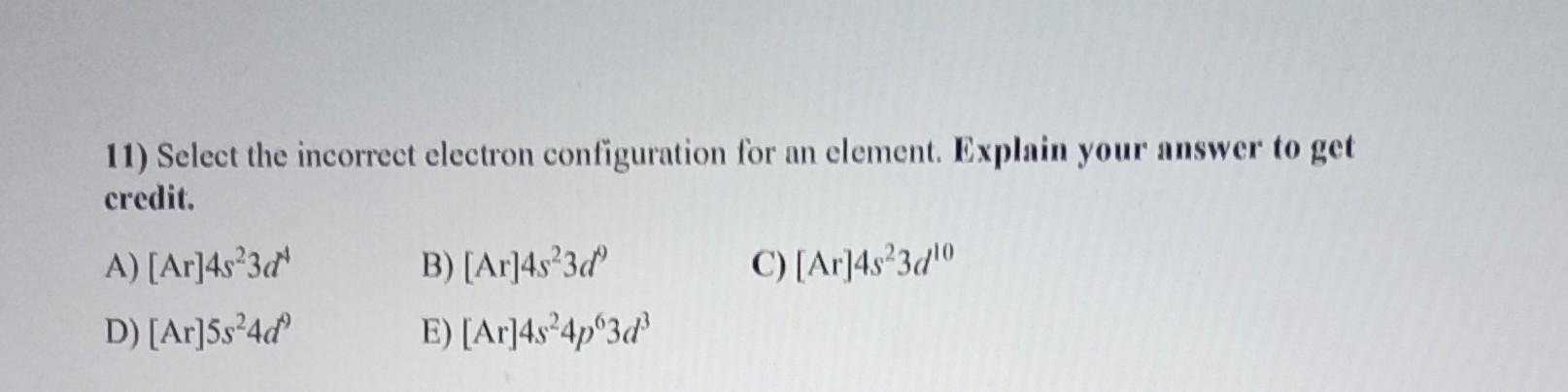 Solved 11) Select the incorrect electron configuration for | Chegg.com