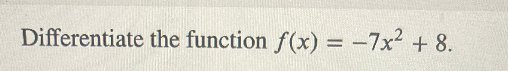 Solved Differentiate the function f(x)=-7x2+8. | Chegg.com