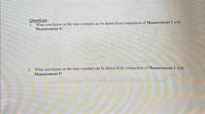 Solved Questions 1. What conclusion on the time constant can | Chegg.com