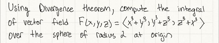 Solved Using Divergence theorem, compute the integral of | Chegg.com