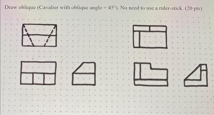 Solved Draw oblique (Cavalier with oblique angle = 45°). No | Chegg.com