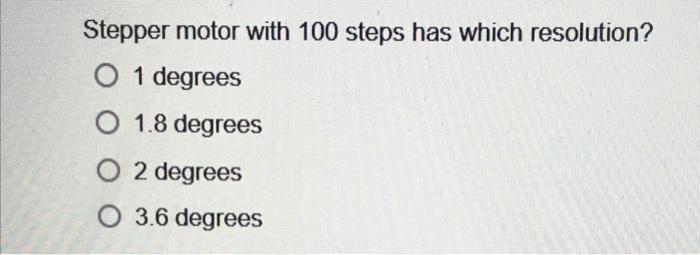 Solved Stepper motor with 100 steps has which resolution? O | Chegg.com