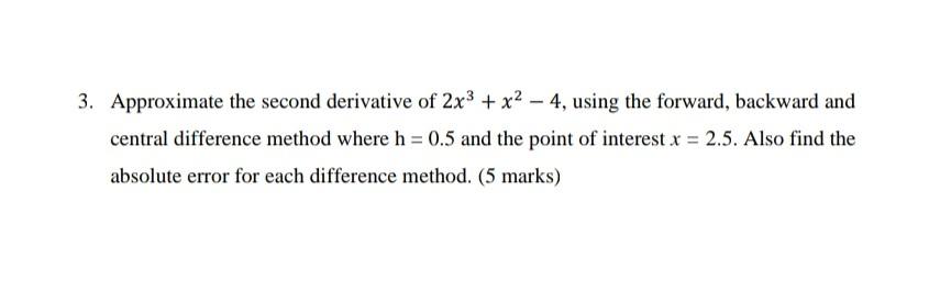 Solved 3. Approximate the second derivative of 2x3 + x² - 4, | Chegg.com