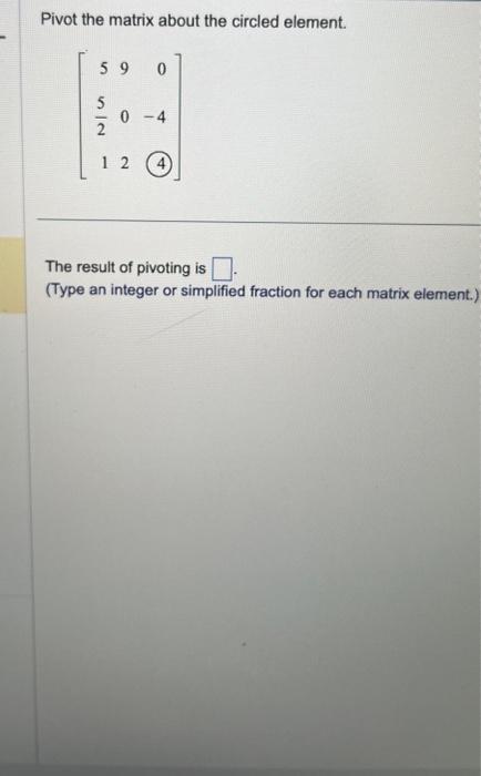 Solved Pivot the matrix about the circled element. | Chegg.com