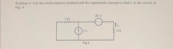 Solved Problem 4: Use the mesh-analysis method and the | Chegg.com Solved Problem 4: Use the mesh-analysis method and the | Chegg.com