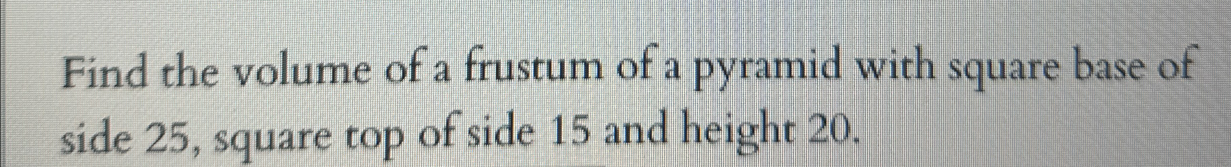 Solved Find the volume of a frustum of a pyramid with square | Chegg.com