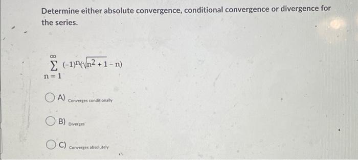 Solved Determine either absolute convergence, conditional | Chegg.com