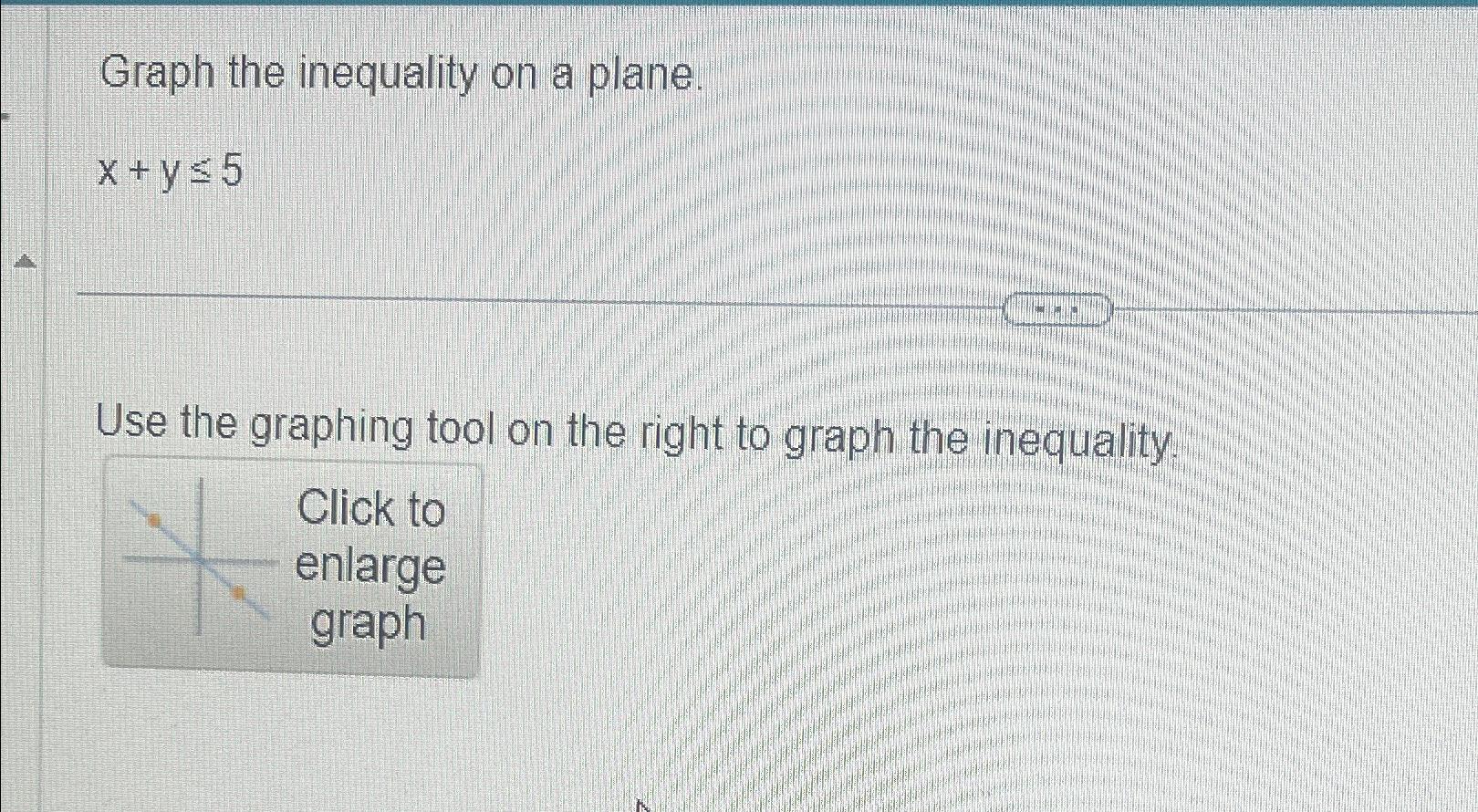 Solved Graph the inequality on a plane.x+y≤5Use the graphing | Chegg.com