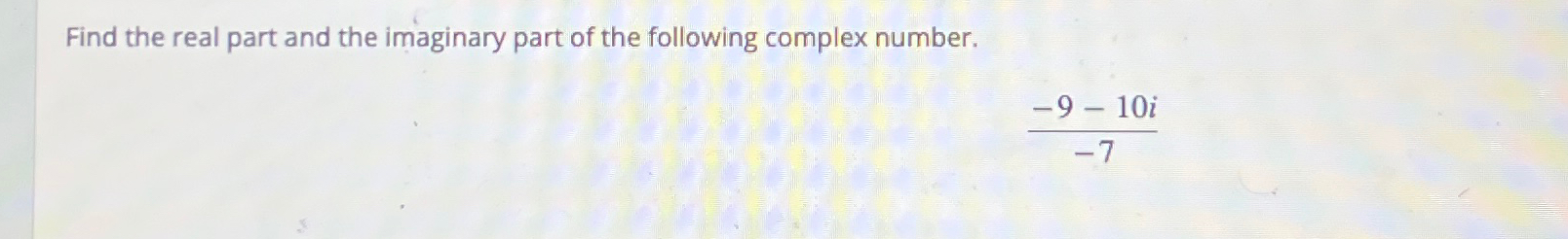 Solved Find the real part and the imaginary part of the | Chegg.com