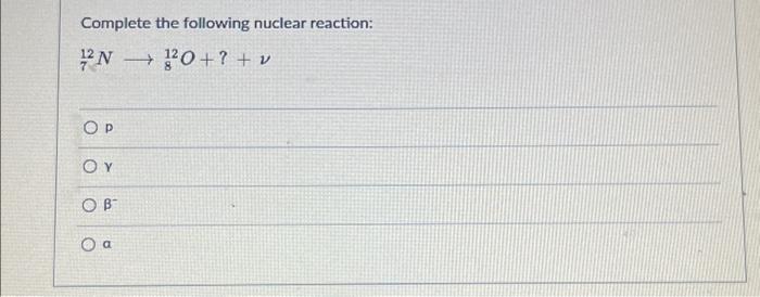 Solved Complete the following nuclear reaction: 2N → 1²0+? + | Chegg.com