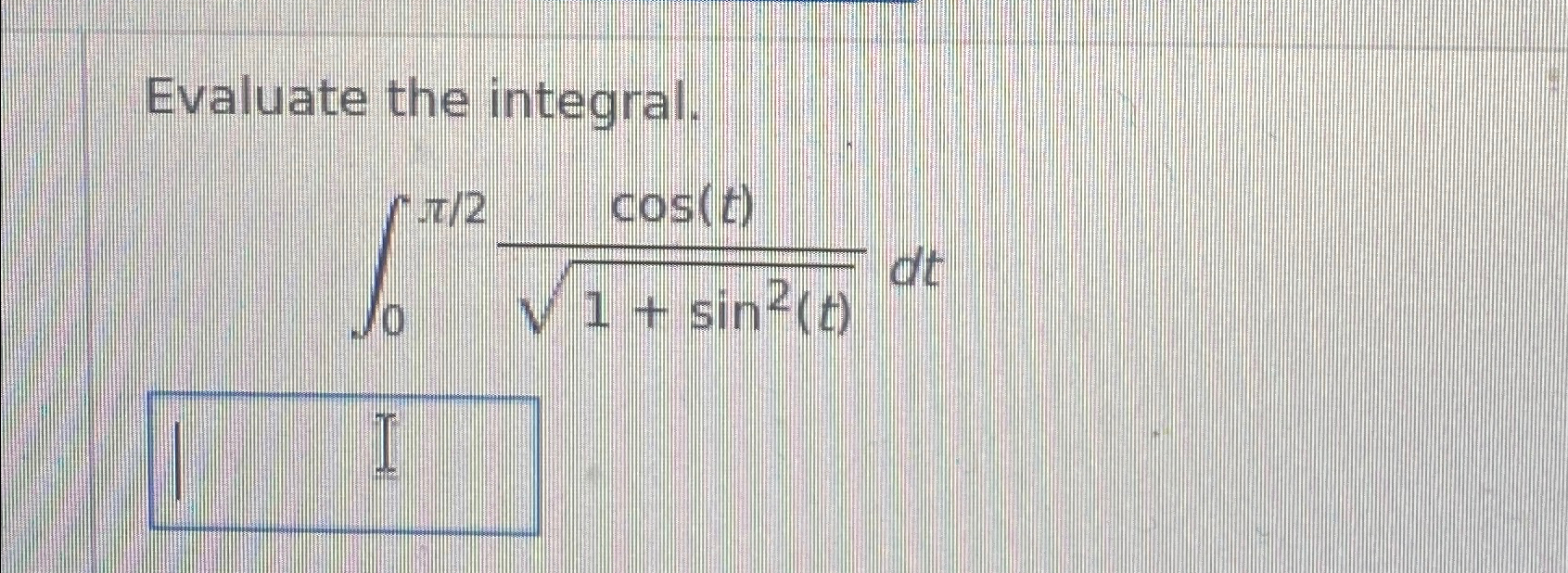 Solved Evaluate the integral.∫0π2cos(t)1+sin2(t)2dt | Chegg.com