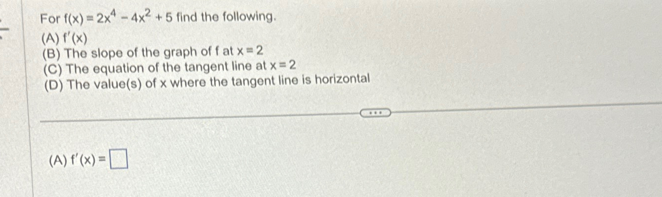 Solved 6.For f(x)=2x4-4x2+5 ﻿find the following.(A) f'(x)(B) | Chegg.com