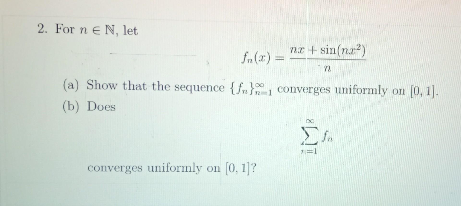Solved 2. For n∈N, let fn(x)=nnx+sin(nx2) (a) Show that the | Chegg.com