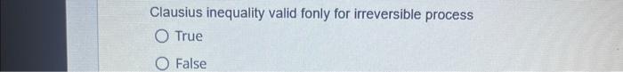 Solved Clausius inequality valid fonly for irreversible | Chegg.com
