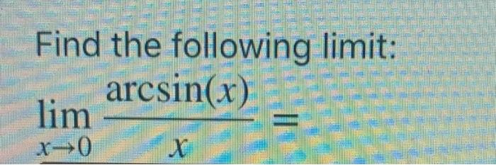 Solved Find the following limit: arcsin(x) lim x ) x | Chegg.com