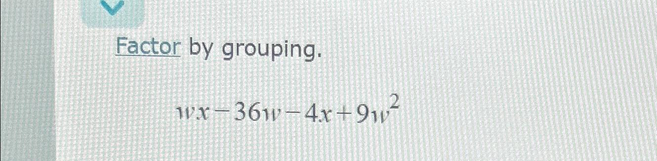 Solved Factor by grouping.wx-36w-4x+9w2 | Chegg.com