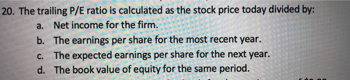 Solved 20. The trailing P/E ratio is calculated as the stock | Chegg.com