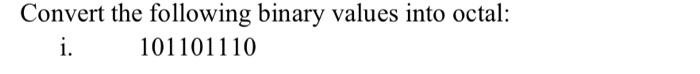Solved Convert the following binary values into octal: i. | Chegg.com