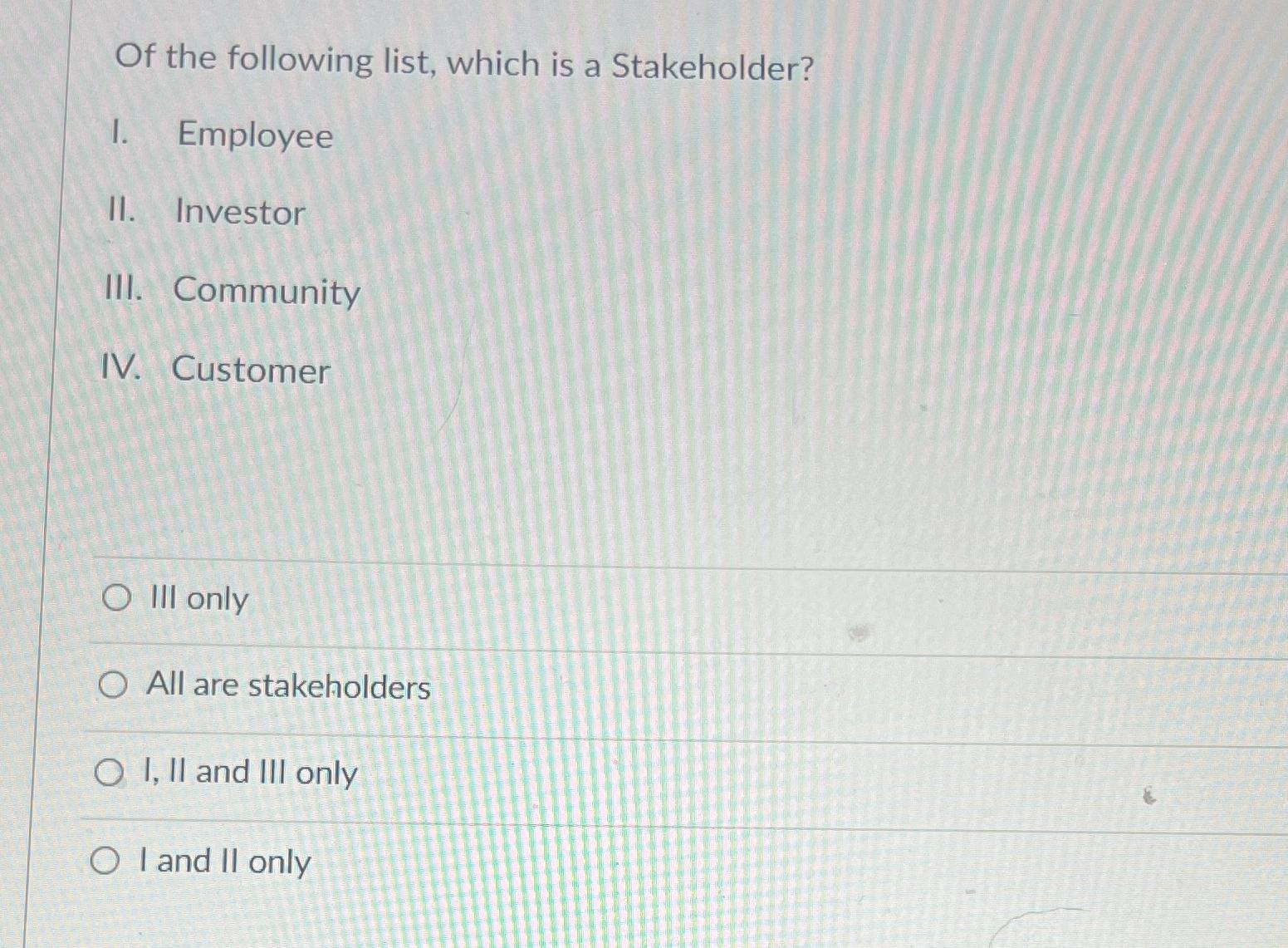 Solved Of the following list, which is a Stakeholder?I. | Chegg.com