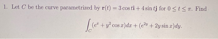 Solved 1. Let C be the curve parametrized by r(t) = 3 cos ti | Chegg.com